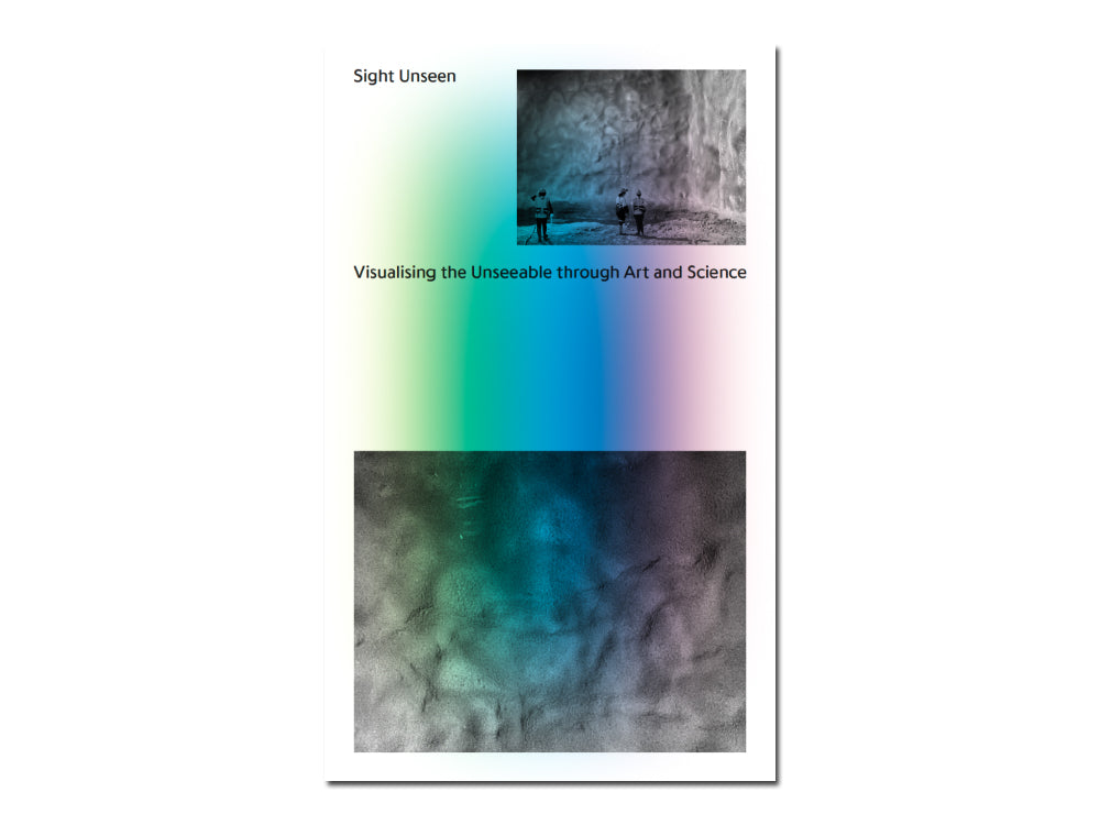 Sight Unseen: Visualising the Unseeable through Art and Science ...